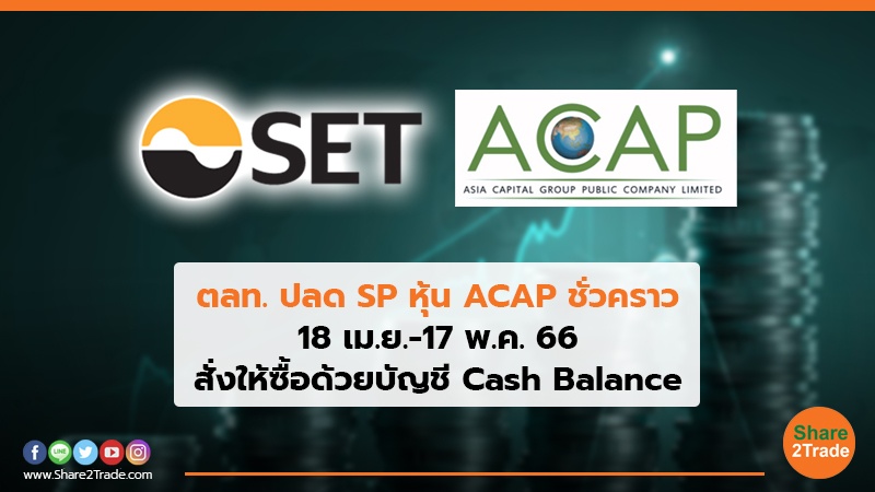 ตลท. ปลด SP หุ้น ACAP ชั่วคราว 18 เม.ย.-17 พ.ค. 66 สั่งให้ซื้อด้วยบัญชี Cash Balance | Share2Trade
